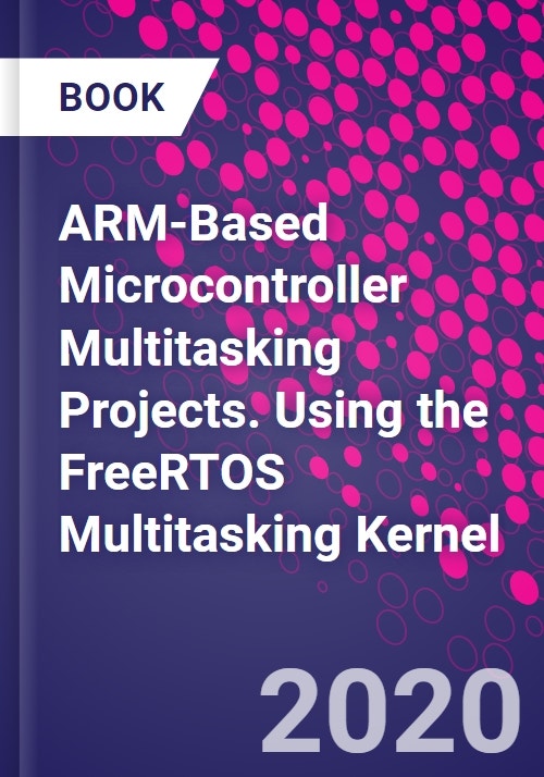 ARM-Based Microcontroller Multitasking Projects. Using the FreeRTOS Multitasking Kernel