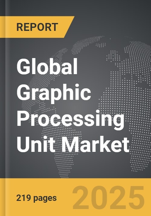Graphic Processing Unit (GPU) - Global Strategic Business Report