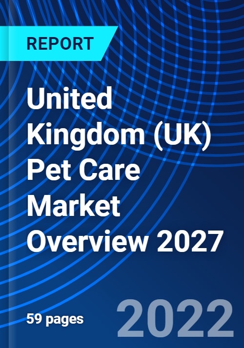 United Kingdom (UK) Pet Care Market Overview 2027