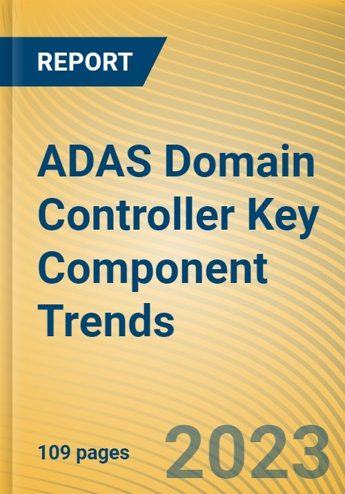 Global And China ADAS Domain Controller Key Component Trends Report 2022 Global And China ADAS Domain Controller Key Component Trends Report 2022