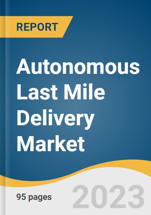 Autonomous Last Mile Delivery Market Size, Share & Trends Analysis Report By Range (Short, Long ...
