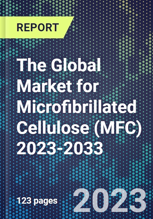 The Global Market for Microfibrillated Cellulose (MFC) 2023-2033