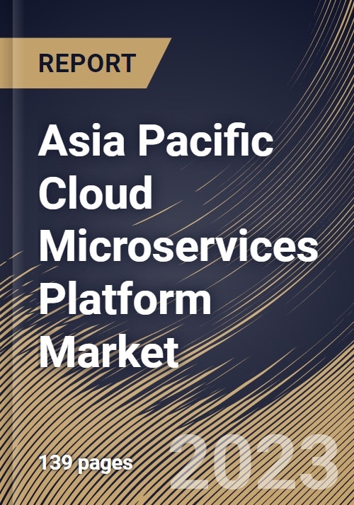 Asia Pacific Cloud Microservices Platform Market Size, Share & Industry Trends Analysis Report ...