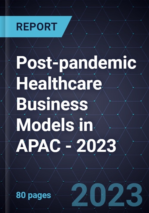 Post-pandemic Healthcare Business Models in APAC - 2023