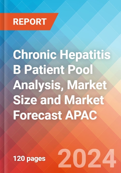 Chronic Hepatitis B Patient Pool Analysis, Market Size and Market Forecast APAC - 2034