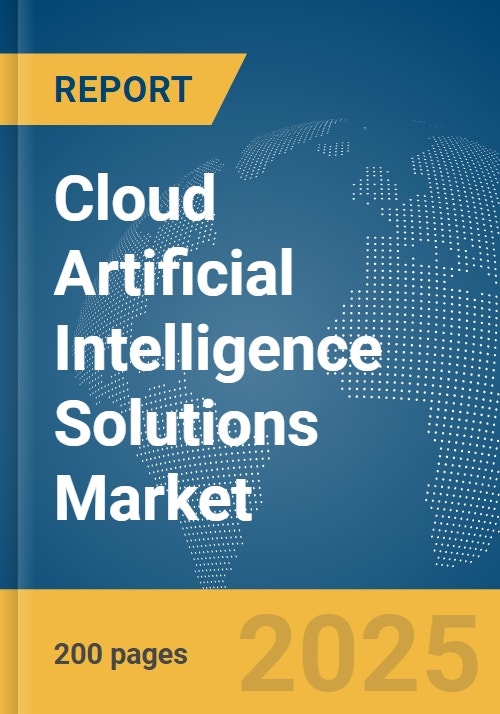 Cloud Artificial Intelligence (AI) Solutions Market Report 2025
