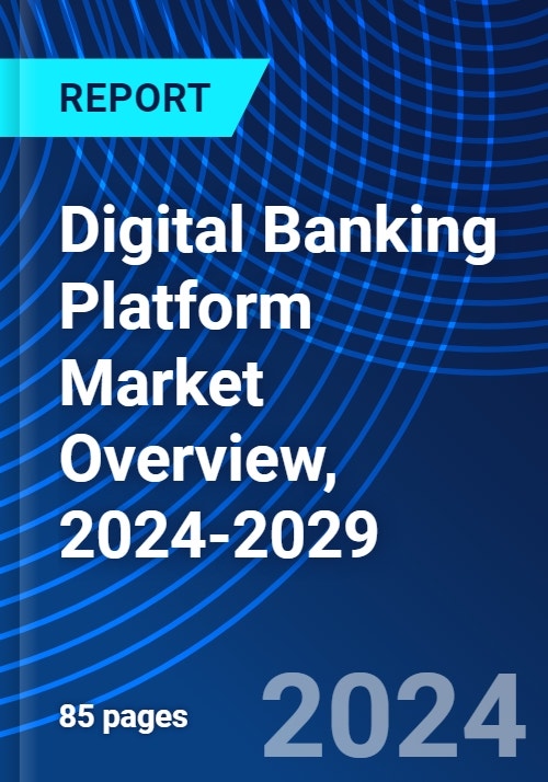 Digital Banking Platform Market Overview, 2024-2029