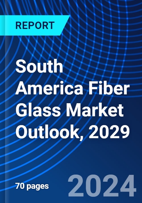 South America Fiber Glass Market Outlook, 2029