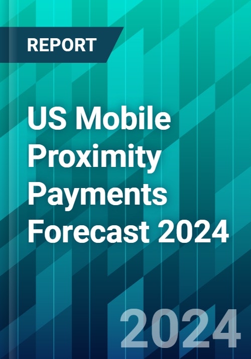US Mobile Proximity Payments Forecast 2024