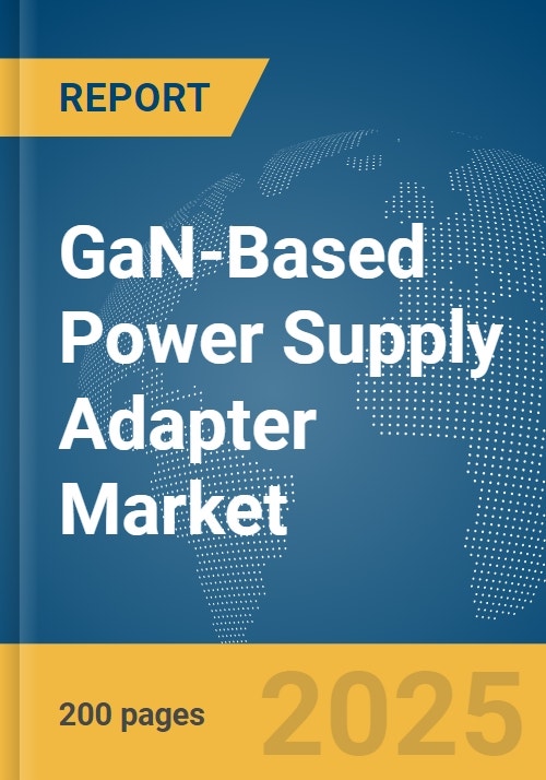 GaN-Based Power Supply Adapter Market Report 2024 GaN-Based Power Supply Adapter Market Report 2024