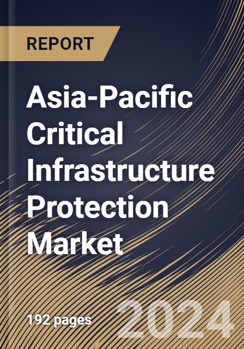 Asia-Pacific Critical Infrastructure Protection Market Size, Share & Trends Analysis Report By ...