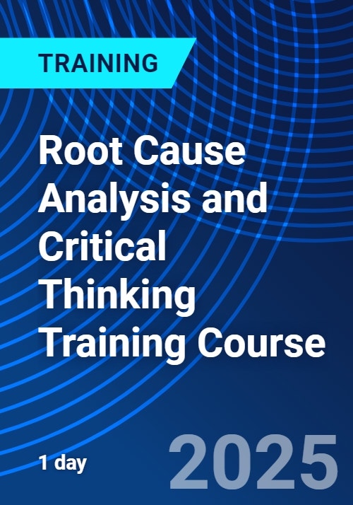 Root Cause Analysis and Critical Thinking Training Course (ONLINE EVENT: November 24, 2025)