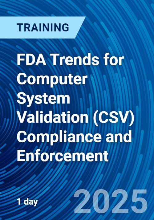 FDA Trends for Computer System Validation (CSV) Compliance and Enforcement (Recorded)
