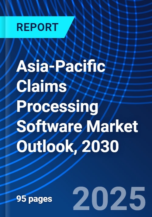 Asia-Pacific Claims Processing Software Market Outlook, 2030