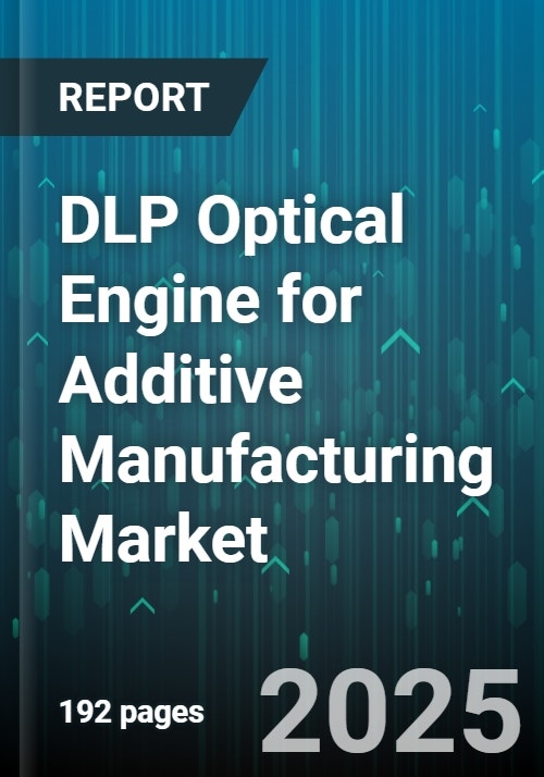 DLP Optical Engine for Additive Manufacturing Market - Global Forecast 2025-2030