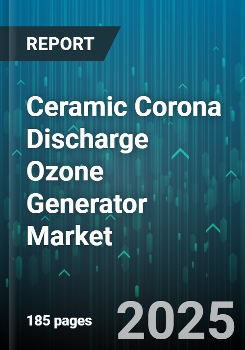 Ceramic Corona Discharge Ozone Generator Market - Global Forecast 2025-2030