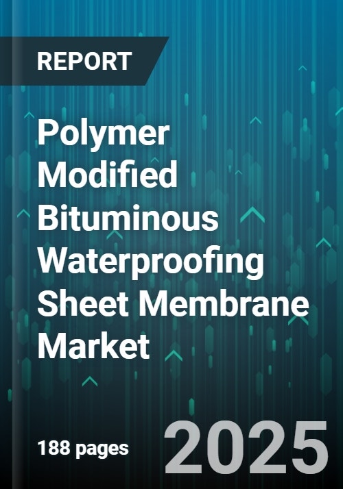 Polymer Modified Bituminous Waterproofing Sheet Membrane Market - Global Forecast 2025-2030