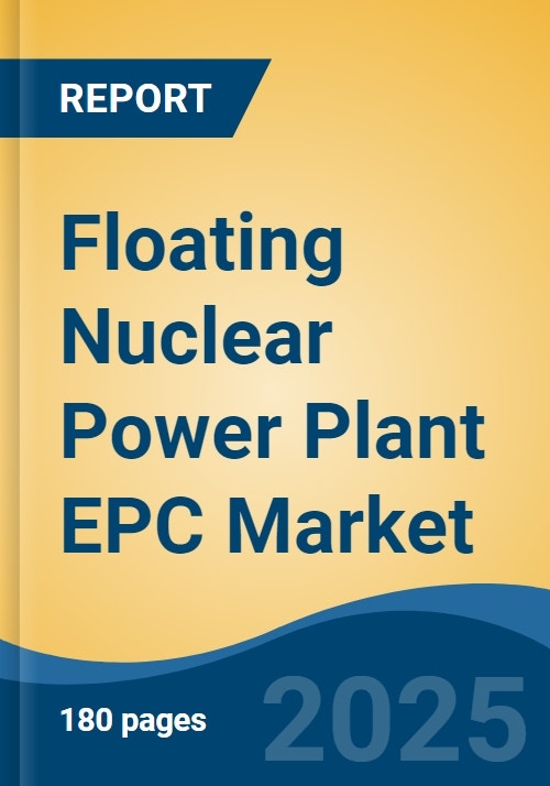Floating Nuclear Power Plant EPC Market - Global Industry Size, Share, Trends, Opportunity, and ...