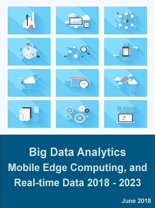 Big Data Analytics, Mobile Edge Computing, and Real-time Data: Technologies, Solutions, and ...