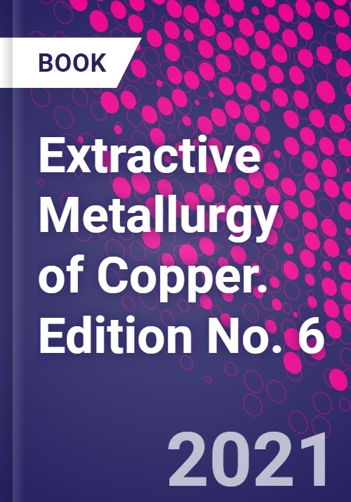 Extractive Metallurgy of Copper. Edition No. 6