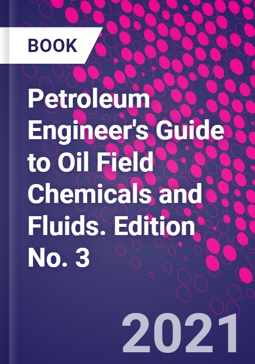 Petroleum Engineer's Guide to Oil Field Chemicals and Fluids. Edition No. 3