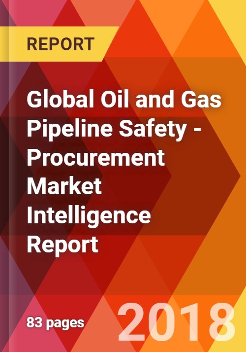 Global Oil and Gas Pipeline Safety - Procurement Market Intelligence Report