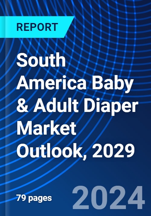 South America Baby & Adult Diaper Market Outlook, 2029