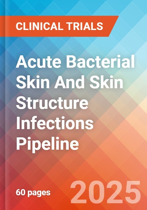 Acute Bacterial Skin And Skin Structure Infections (ABSSSI)- Pipeline ...