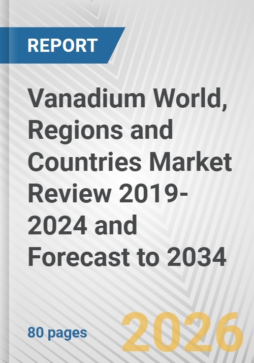 Vanadium World, Regions and Countries Market Review 2019-2024 and ...