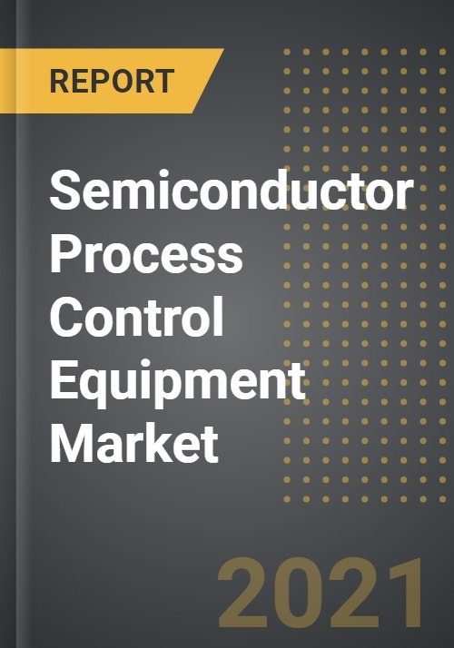 Semiconductor Process Control Equipment Market (2021 Edition ...