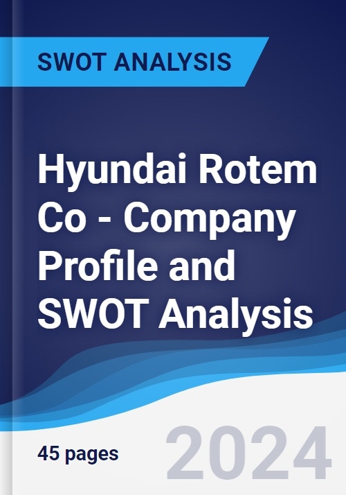 Hyundai Rotem Co - Company Profile and SWOT Analysis