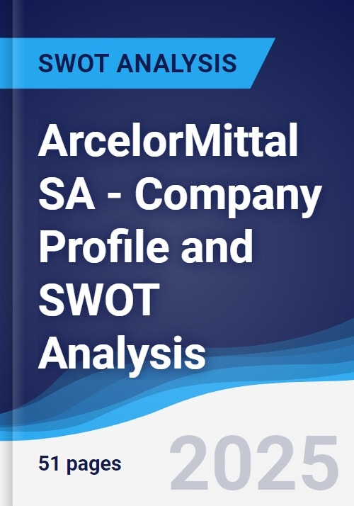 ArcelorMittal SA - Company Profile and SWOT Analysis