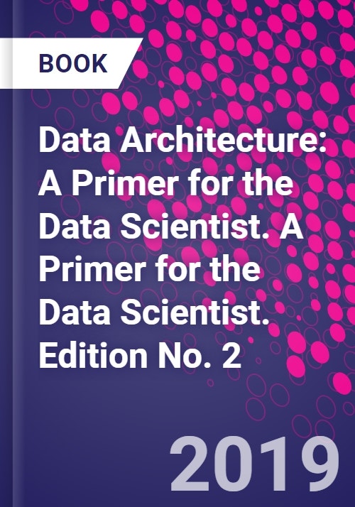 Data Architecture: A Primer for the Data Scientist. A Primer for the ...
