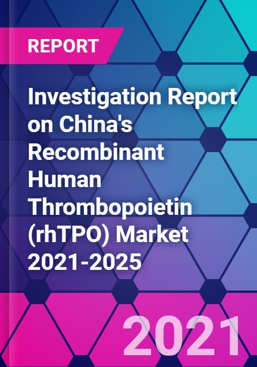 Investigation Report on China's Recombinant Human Thrombopoietin (rhTPO ...