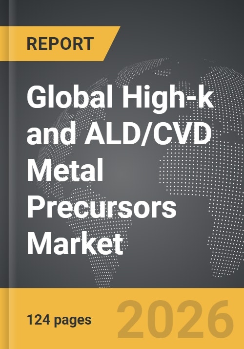 High-k and ALD/CVD Metal Precursors - Global Strategic Business Report
