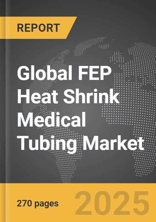 FEP Heat Shrink Medical Tubing - Global Strategic Business Report
