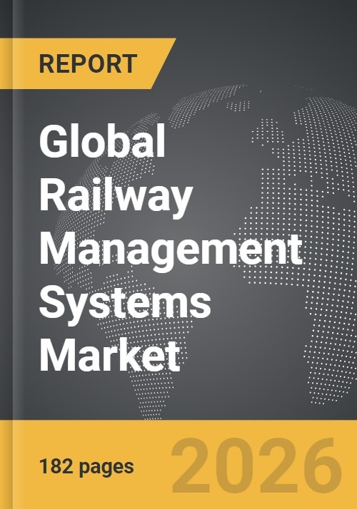 Railway Management Systems - Global Strategic Business Report