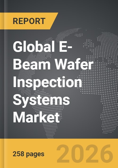 E-Beam Wafer Inspection Systems - Global Strategic Business Report
