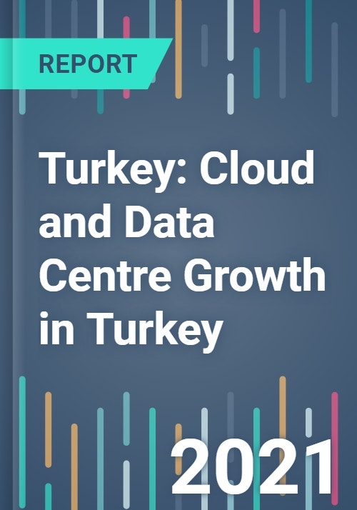 Turkey: Cloud and Data Centre Growth in Turkey - 2021 to 2025