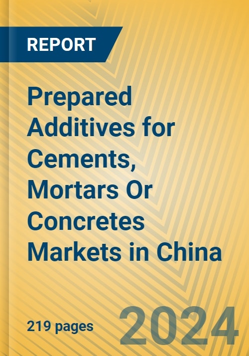 Prepared Additives for Cements, Mortars Or Concretes Markets in China