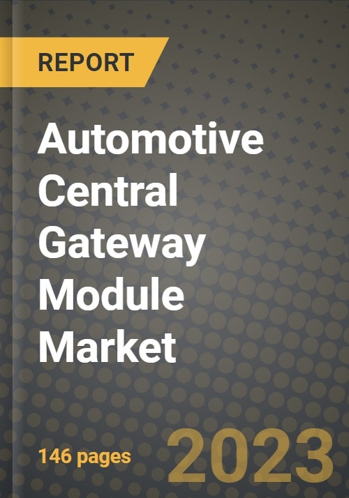 2023 Automotive Central Gateway Module Market - Revenue, Trends, Growth ...