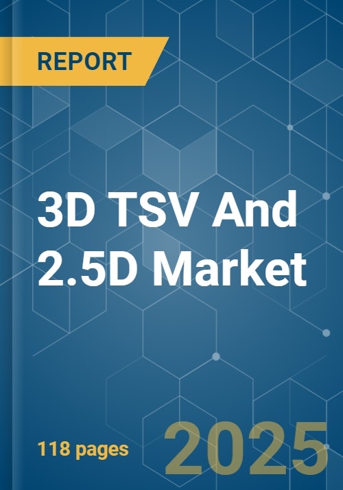 3D TSV And 2.5D - Market Share Analysis, Industry Trends & Statistics, Growth Forecasts (2025 ...