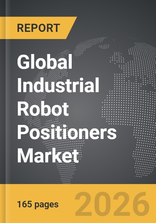 Industrial Robot Positioners Market Size & Forecast to 2030