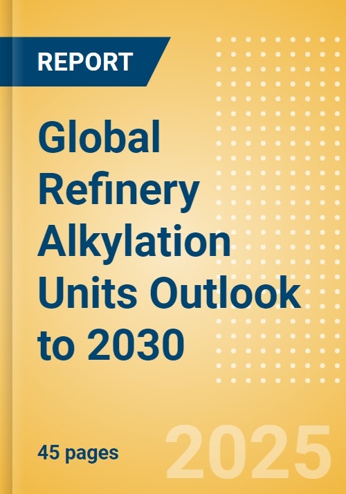 Global Refinery Alkylation Units Outlook to 2030 - Capacity and Capital ...