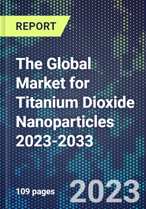 The Global Market for Titanium Dioxide Nanoparticles 2023-2033