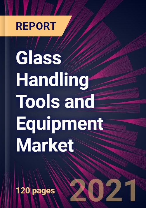 Glass Handling Tools and Equipment Market 2021-2025