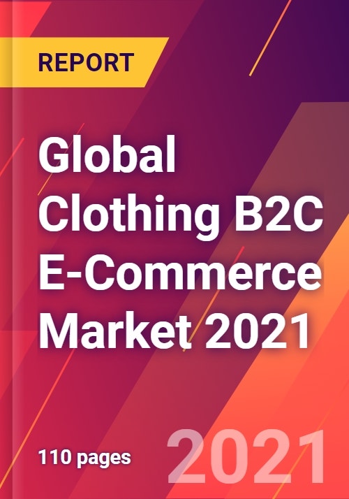 Global Clothing B2C E-Commerce Market 2021 - Research and Markets