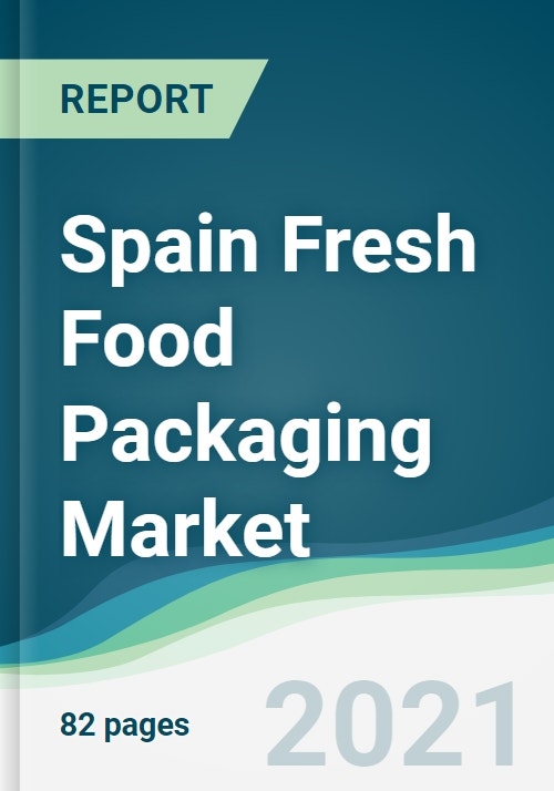 Spain Fresh Food Packaging Market - Forecasts from 2021 to 2026