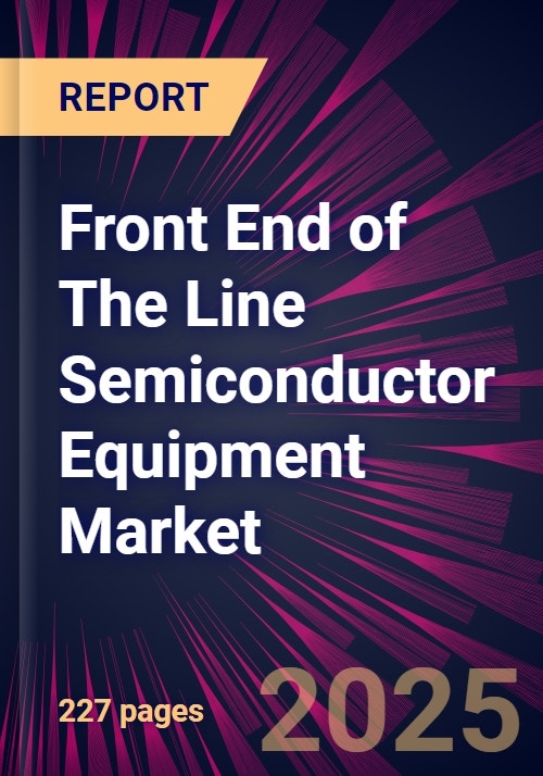 Front End of the Line Semiconductor Equipment Market 2024-2028