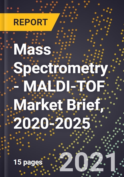 Mass Spectrometry - MALDI-TOF Market Brief, 2020-2025